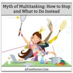 Myth of Multitasking: How to Stop and What to Do Instead - A Fine Parent