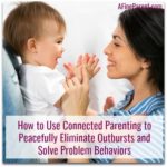 How to Use Connected Parenting to Peacefully Eliminate Outbursts and ...