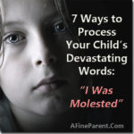 7 Ways to Process Your Child’s Devastating Words: “I Was Molested” - A ...